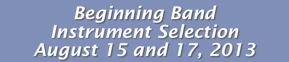 Beginning Band Instrument Selection August 15 and 17, 2013